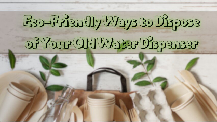 Eco-Friendly Ways to Dispose of Your Old Water Dispenser